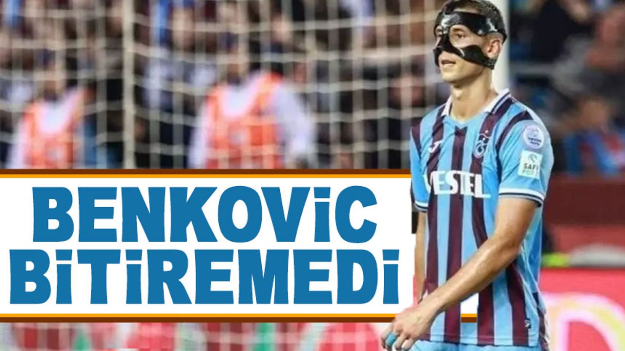 Benkovic oyunu tamamlayamadı - Taka Gazete - Trabzon Haber - Karadeniz Haber