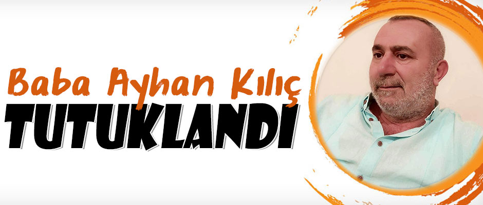 BABA AYHAN KILIÇ TUTUKLANDI - Taka Gazete - Trabzon Haber - Karadeniz Haber