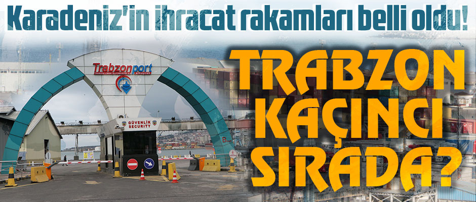 KARADENİZ'İN İHRACAT RAKAMLARI AÇIKLANDI - Taka Gazete - Trabzon Haber ... KARADENİZ'İN İHRACAT RAKAMLARI AÇIKLANDI - Taka Gazete - Trabzon Haber ...