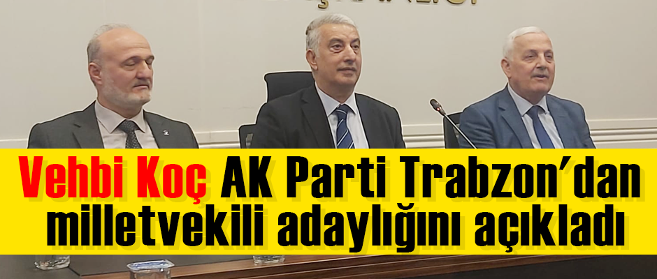 VEHBİ KOÇ ADAYLIĞINI AÇIKLADI - Taka Gazete - Trabzon Haber - Karadeniz ...