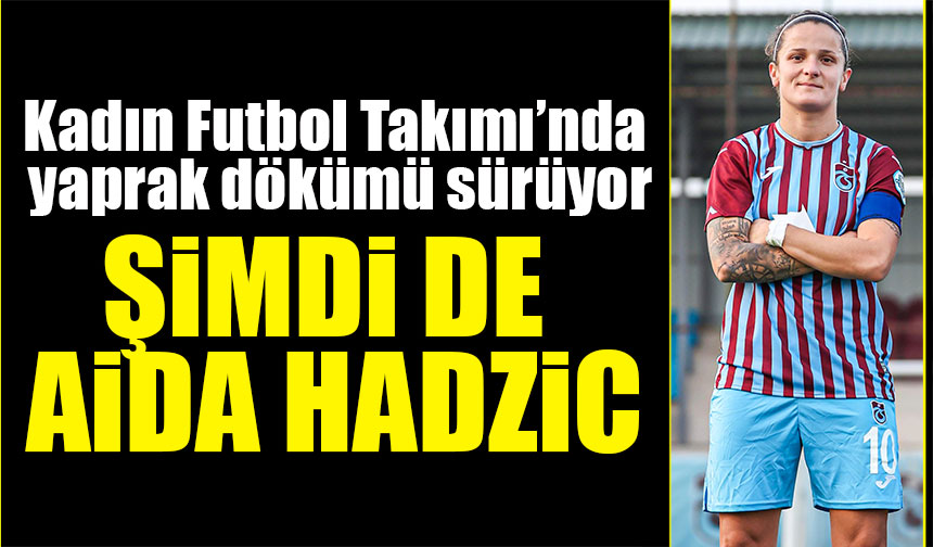 Trabzonspor Kadın Futbol Takımı’nda Aida Hadzic ile Yollar Ayrıldı ...